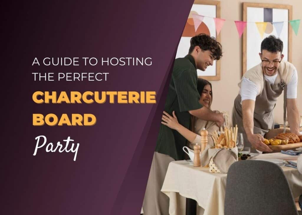 A Guide To Hosting The Perfect Charcuterie Board Party